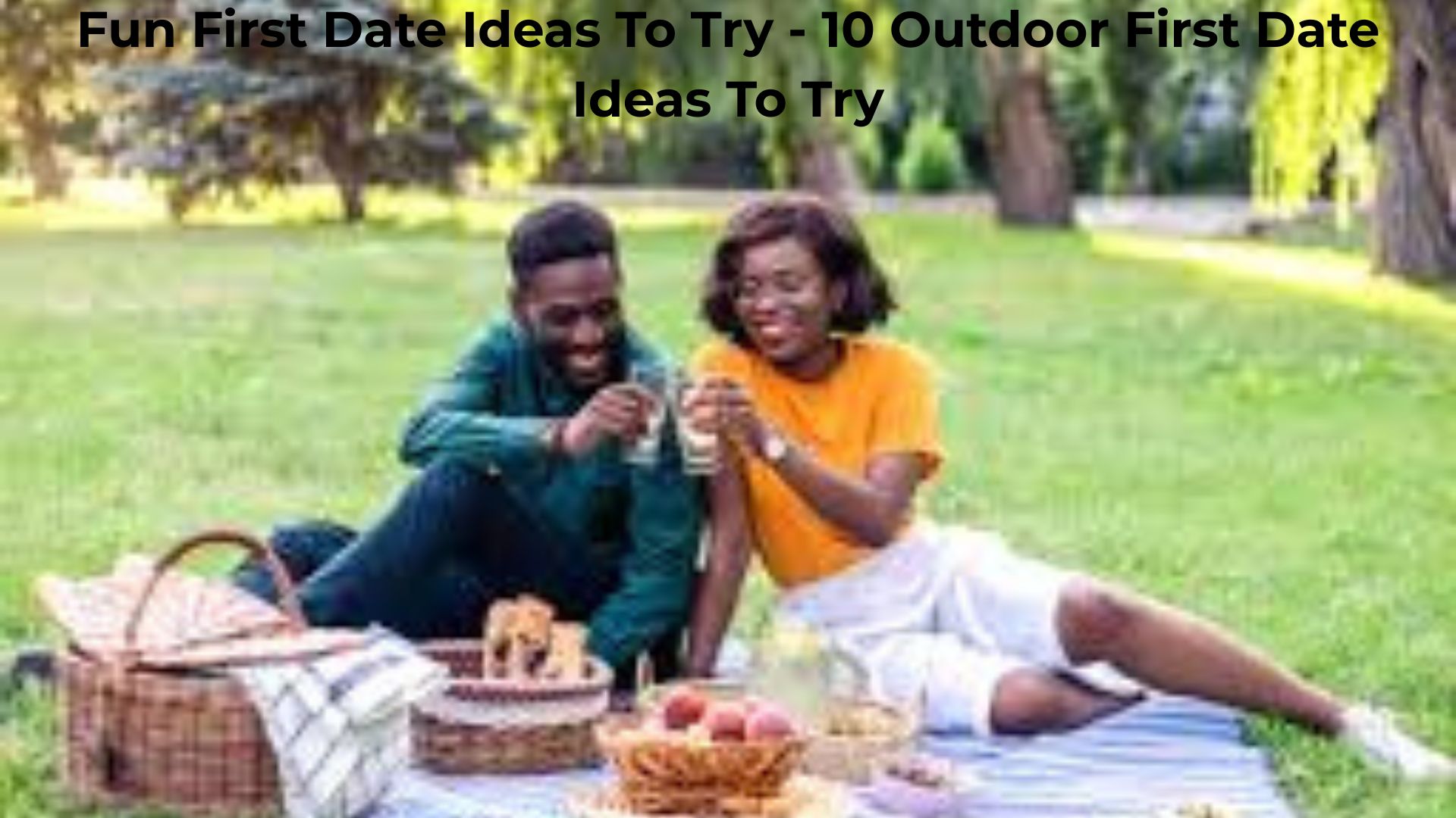 Fun First Date Ideas To Try – 10 Outdoor First Date Ideas To Try ...