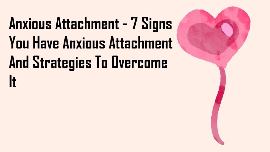 Anxious Attachment - 7 Signs You Have Anxious Attachment And Strategies ...